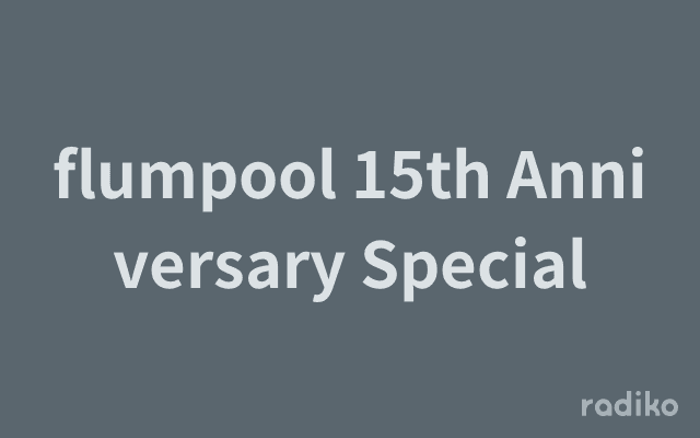 flumpool 15th Anniversary Specialを聴く | radiko(ラジコ) | ラジオやポッドキャストがスマホ・PCで聴ける