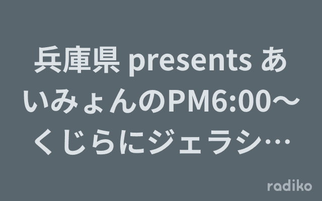 兵庫県 presents あいみょんのPM6:00〜くじらにジェラシー〜を聴く | radiko(ラジコ) | ラジオやポッドキャストがスマホ・PCで聴ける