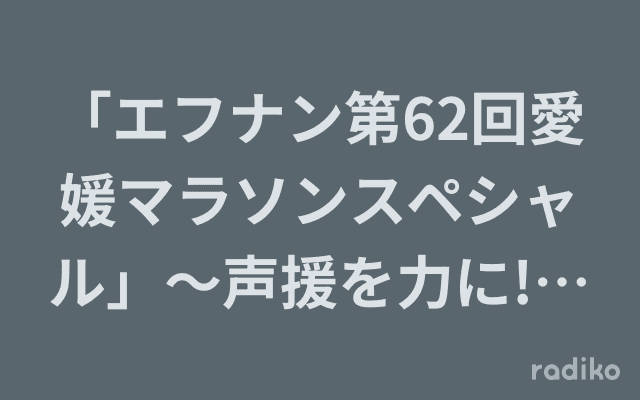 「エフナン第62回愛媛マラソンスペシャル」～声援を力に!1万人のランナーへエールを!～を聴く | radiko(ラジコ) | ラジオやポッドキャストがスマホ・PCで聴ける